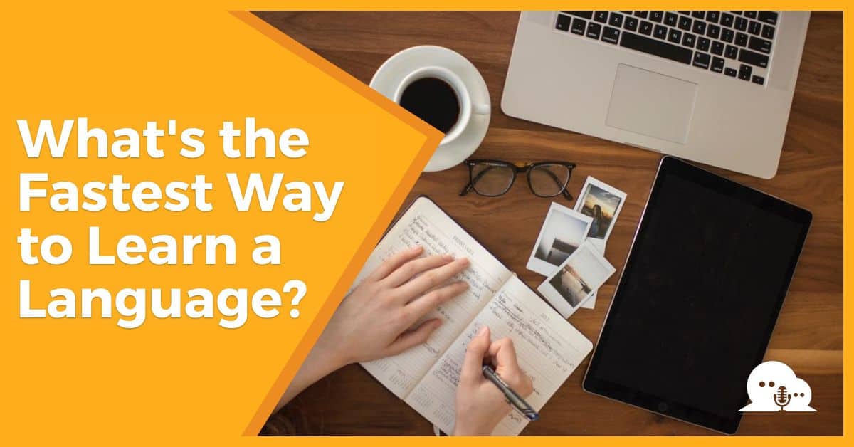 What's the Fastest Way to Learn a Language? What's the Fastest Way to Learn a Language?